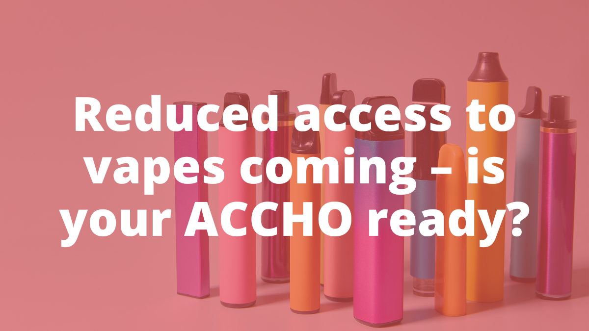 Reduced access to Vapes coming – is your ACCHO ready? » Aboriginal ...